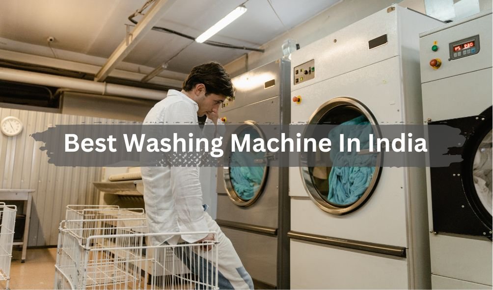 Best Washing Machine In India | Reviews + Customized Specification ...